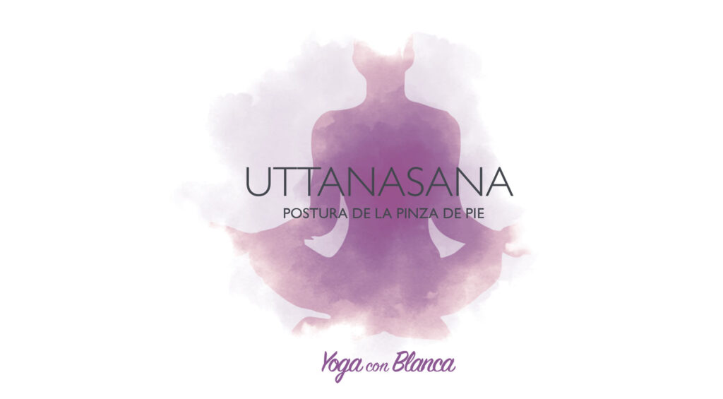 UTTANASANA O POSTURA DE LA PINZA DE PIE. |Yoga con Blanca